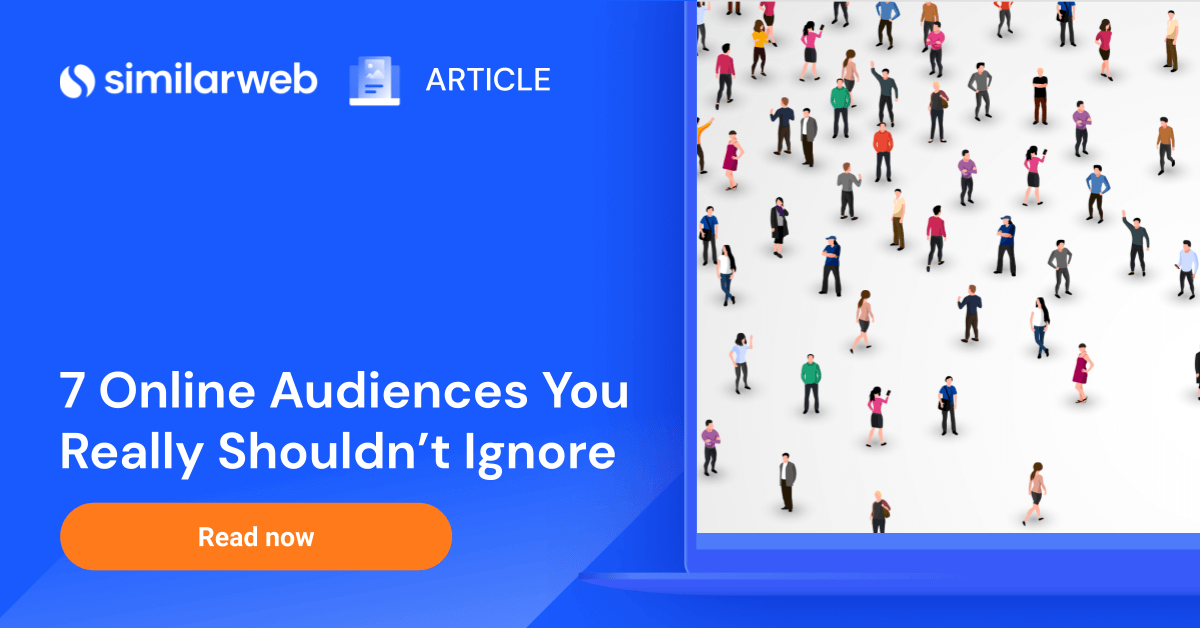 7 Online Audiences You Really Shouldn’t Ignore | Similarweb