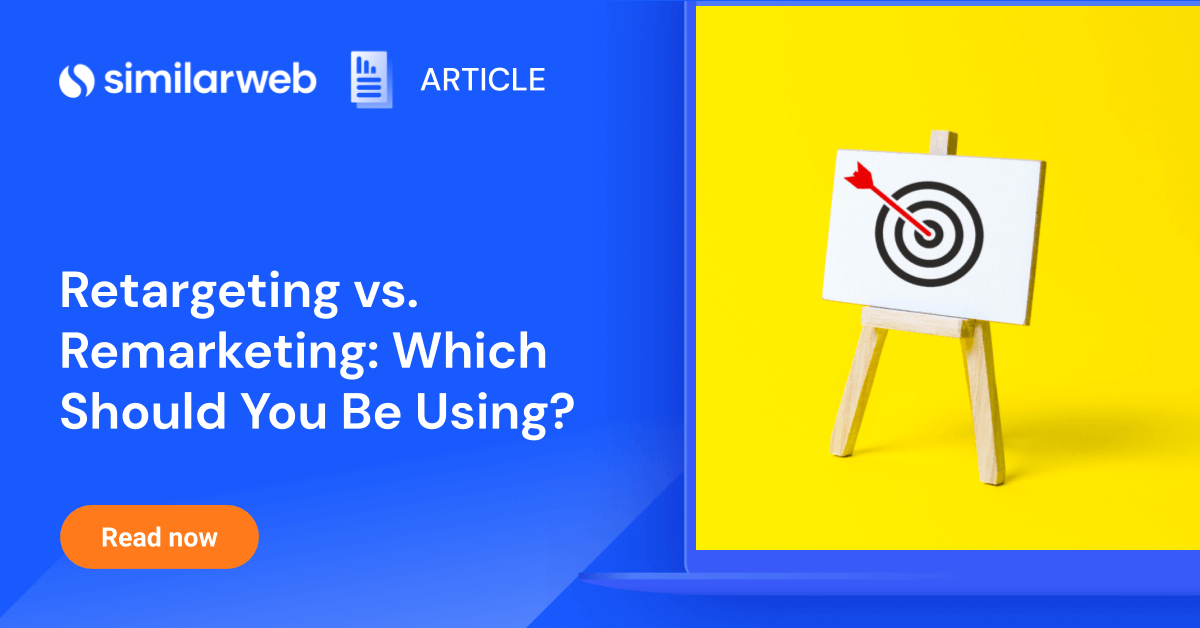 Retargeting vs Remarketing : comment choisir ? | Similarweb