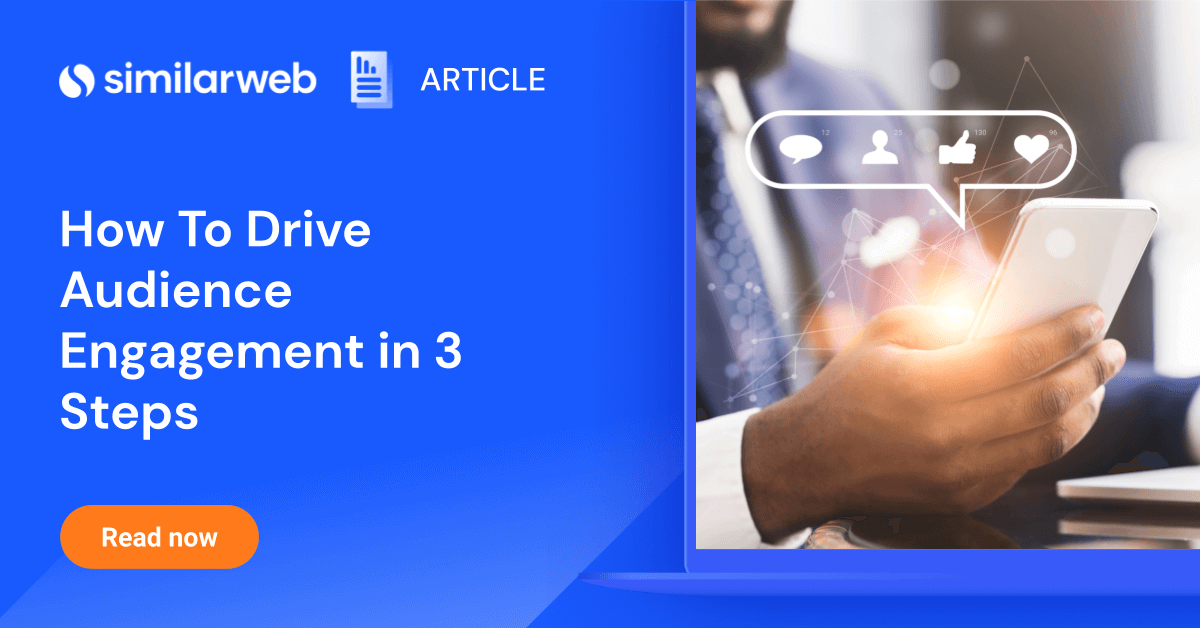 How To Drive Audience Engagement in 3 Steps | Similarweb