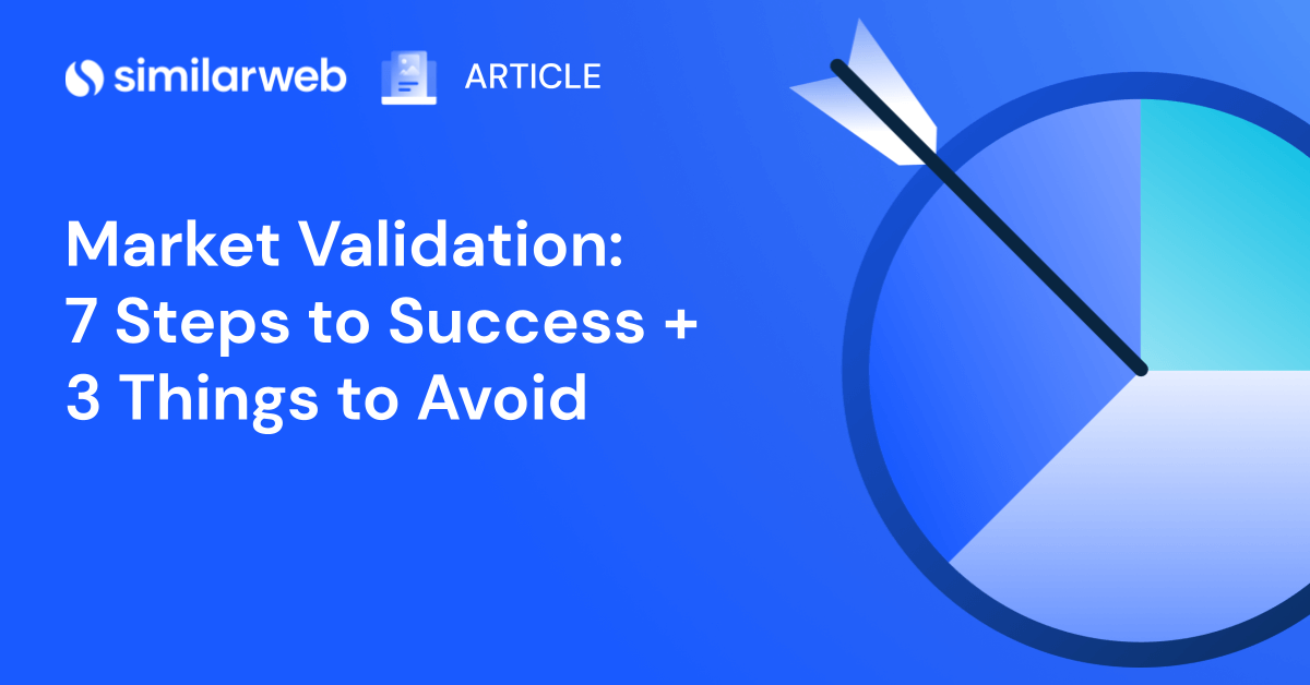 Market Validation: 7 Steps to Do It + 3 Things to Avoid | Similarweb Market Validation: 7 Steps to Do It + 3 Things to Avoid | Similarweb