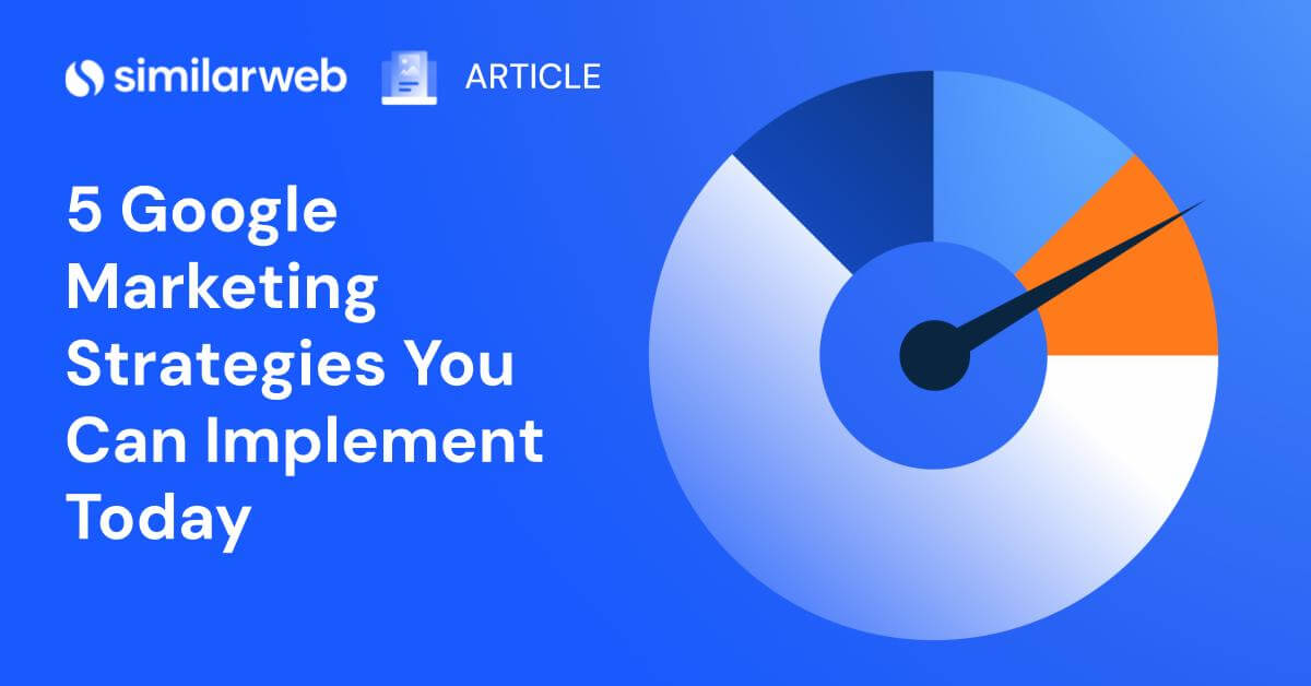 5 Google Marketing Strategies You Can Emulate | Similarweb