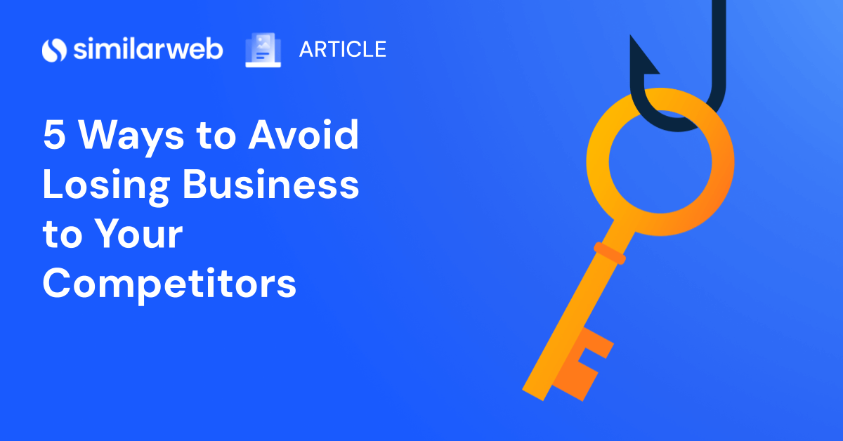 How to Avoid Losing Business to Your Competitors | Similarweb