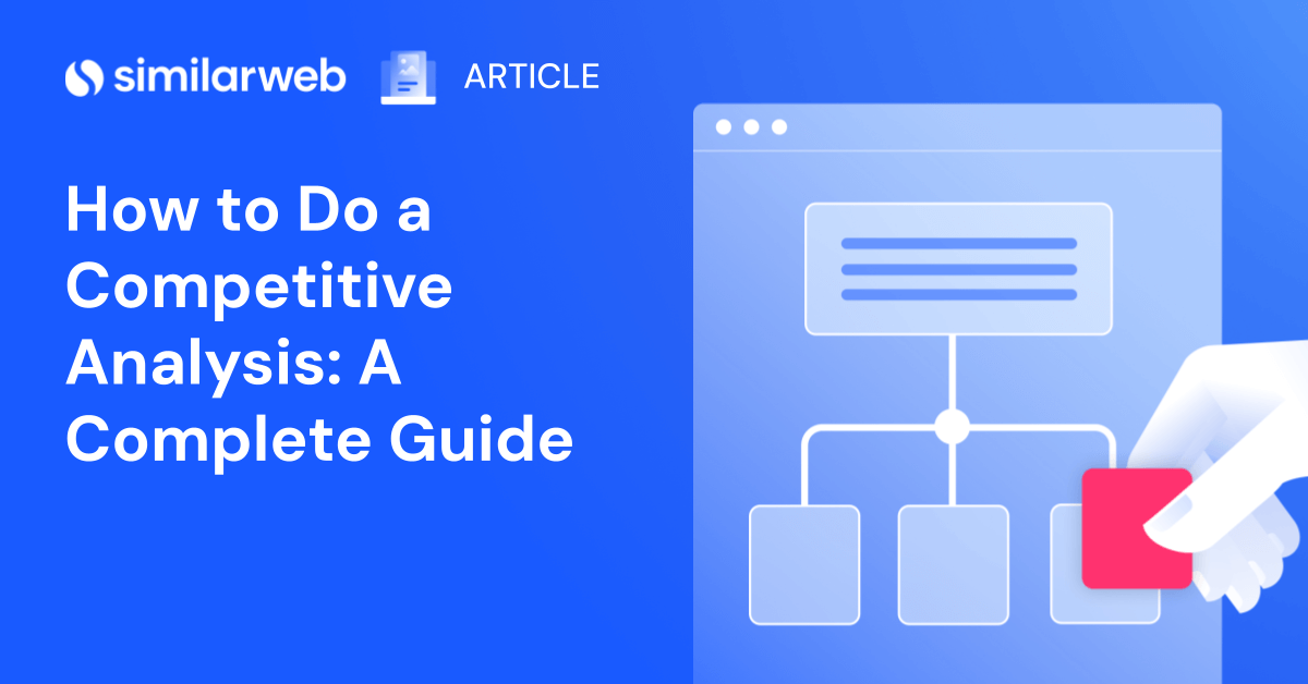 How To Create A Competitive Analysis - Guide + Templates | Similarweb