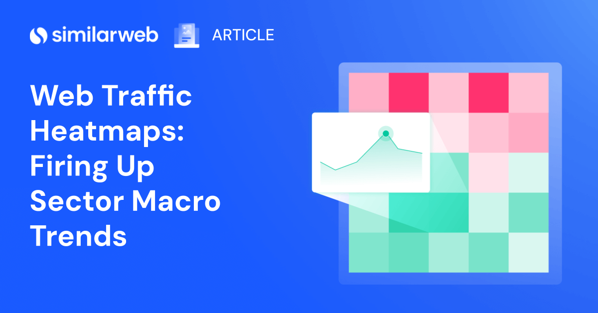Web Traffic Heatmaps: Firing Up Sector Macro Trends | Similarweb