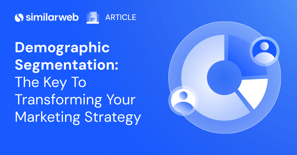 Demographic Segmentation: Benefits & Strategies | Similarweb