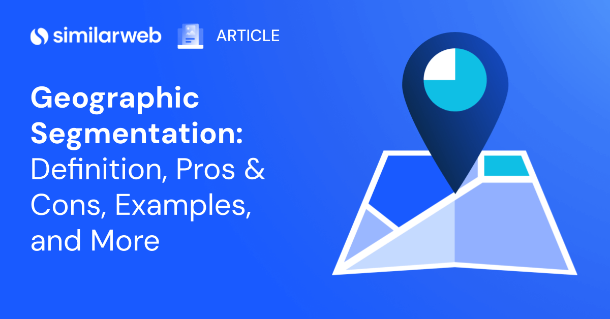 Geographic Segmentation: Benefits & Examples | Similarweb