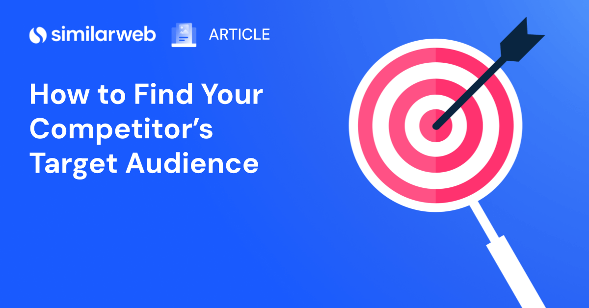 How to Find Competitors’ Target Audience | Similarweb