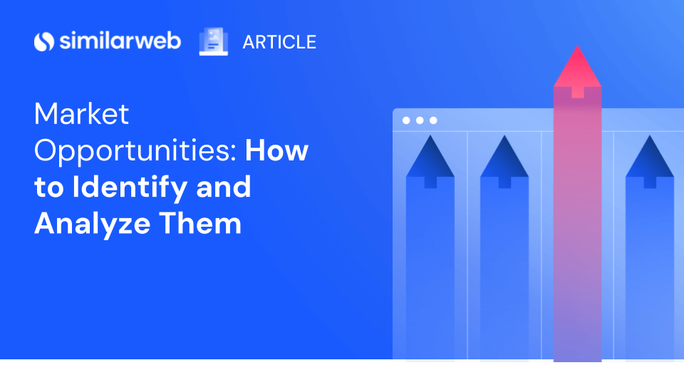 Market Opportunities: How to Identify and Analyze Them | Similarweb