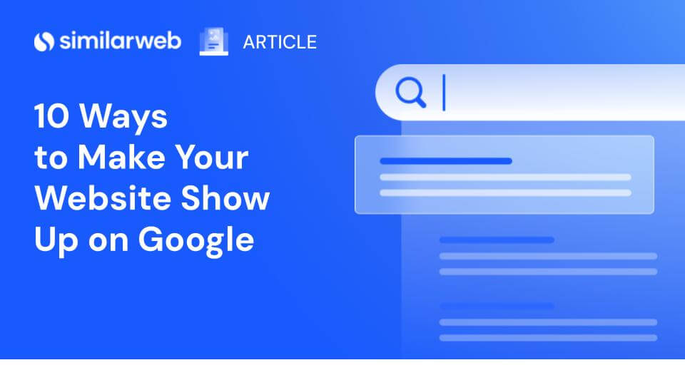 10 Ways To Make Your Website Show Up On Google | Similarweb