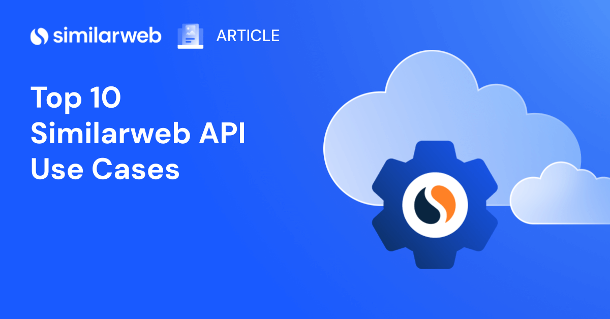 The Top 10 Similarweb API Use Cases | Similarweb