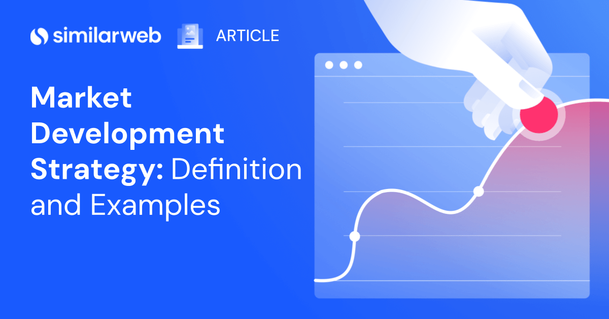 Market Development Strategy: Examples & More | Similarweb