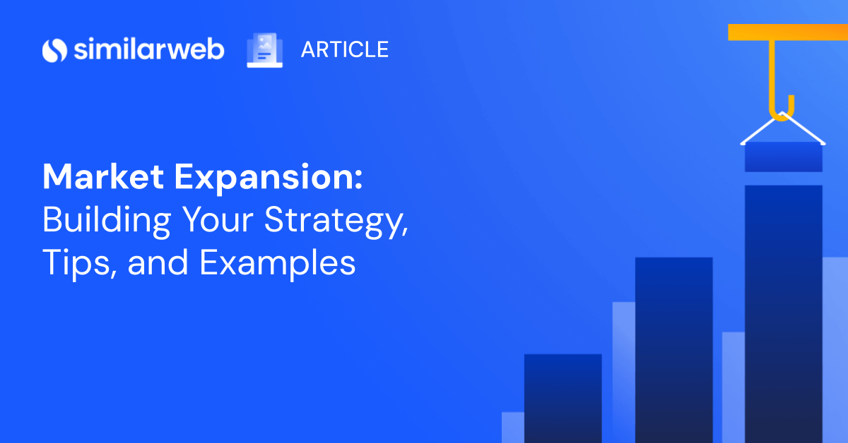 Market Expansion: Building Your Strategy, Tips & Examples | Similarweb