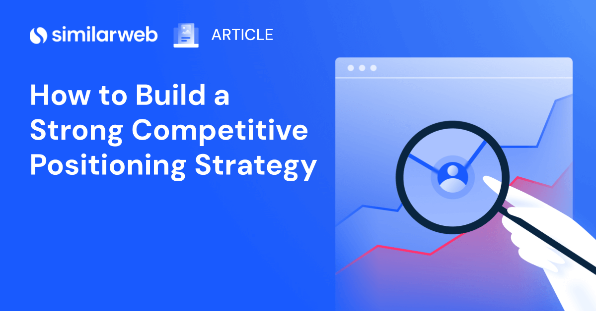 How to Build a Competitive Positioning Strategy | Similarweb